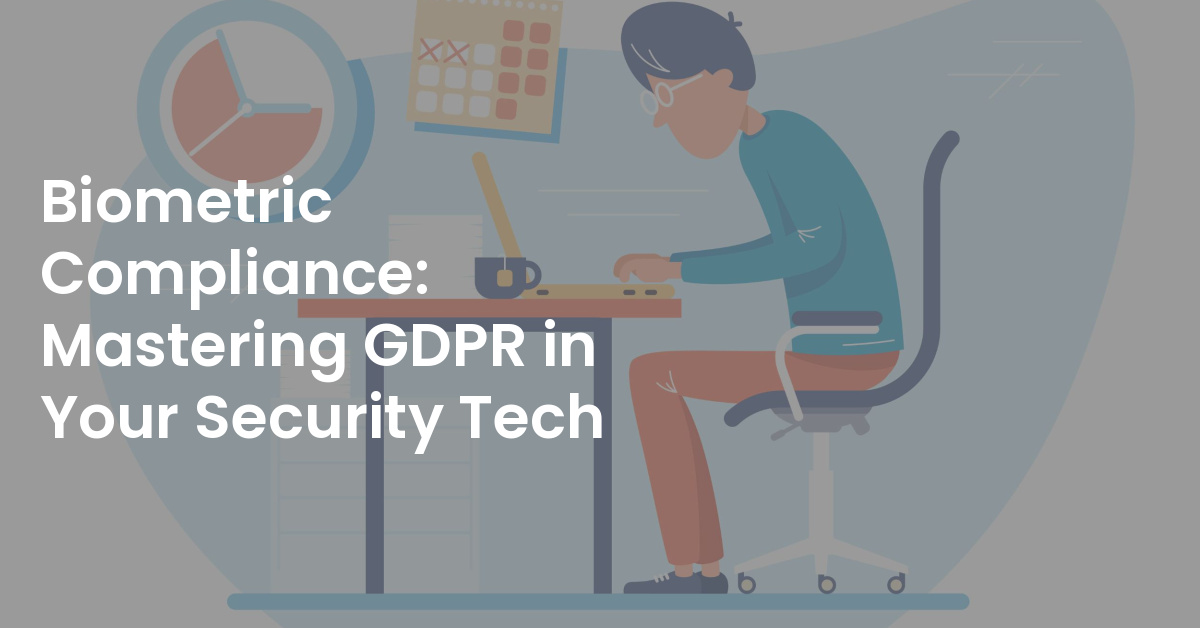 Biometric Compliance: Mastering GDPR in Your Security Tech